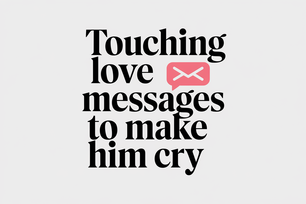 100 Touching Love Messages To Make Him Cry - Attraction Diary