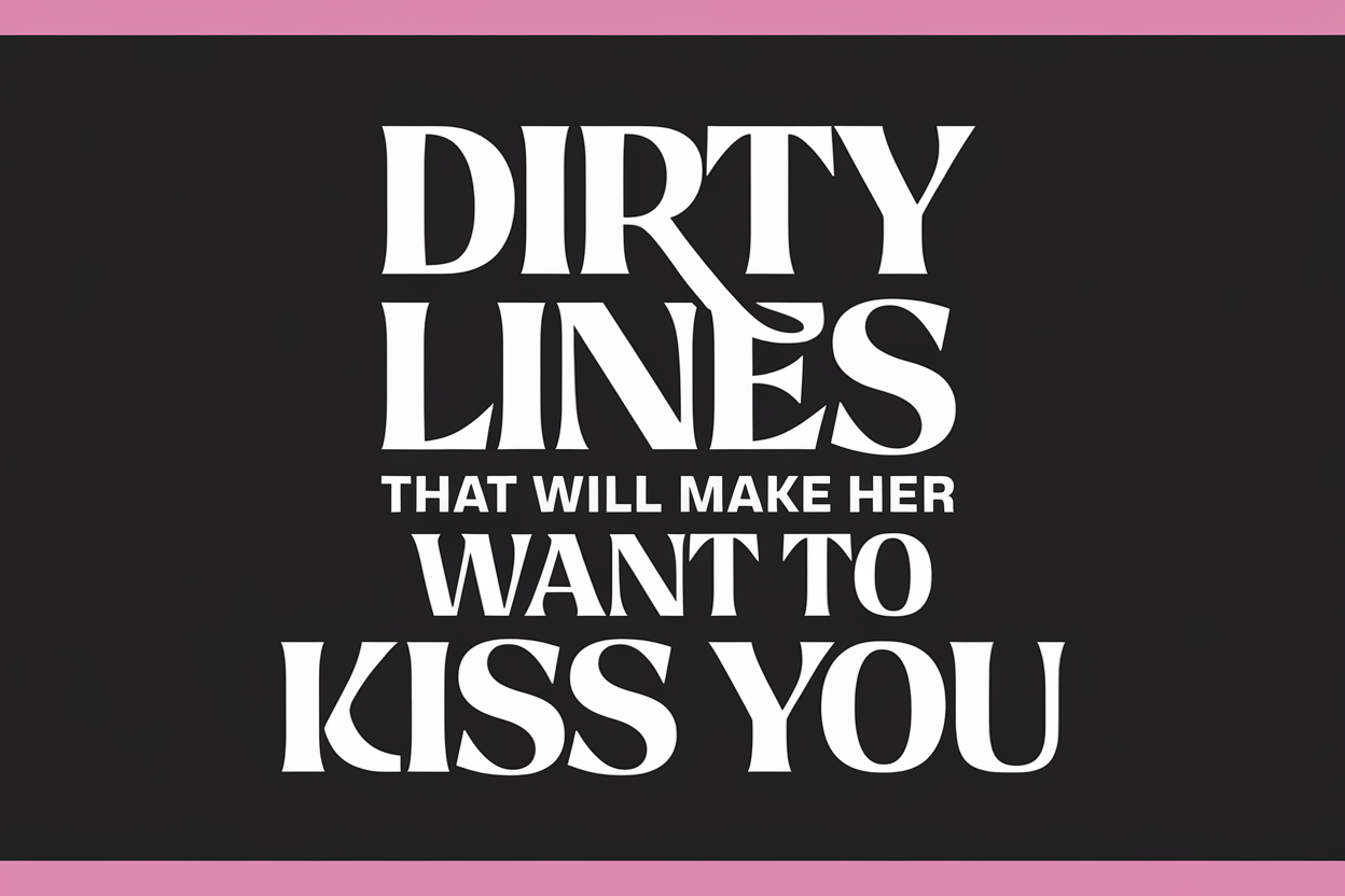 100 Dirty Lines That Will Make Her Want To Kiss You - Attraction Diary